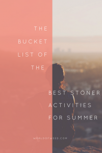 The Bucket List of the Best Stoner Activities for Summer | World Of Weed